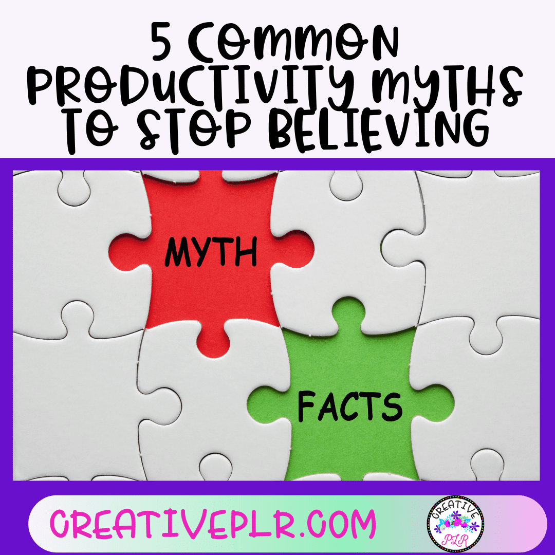 5 Common Productivity Myths to Stop Believing - Creative PLR